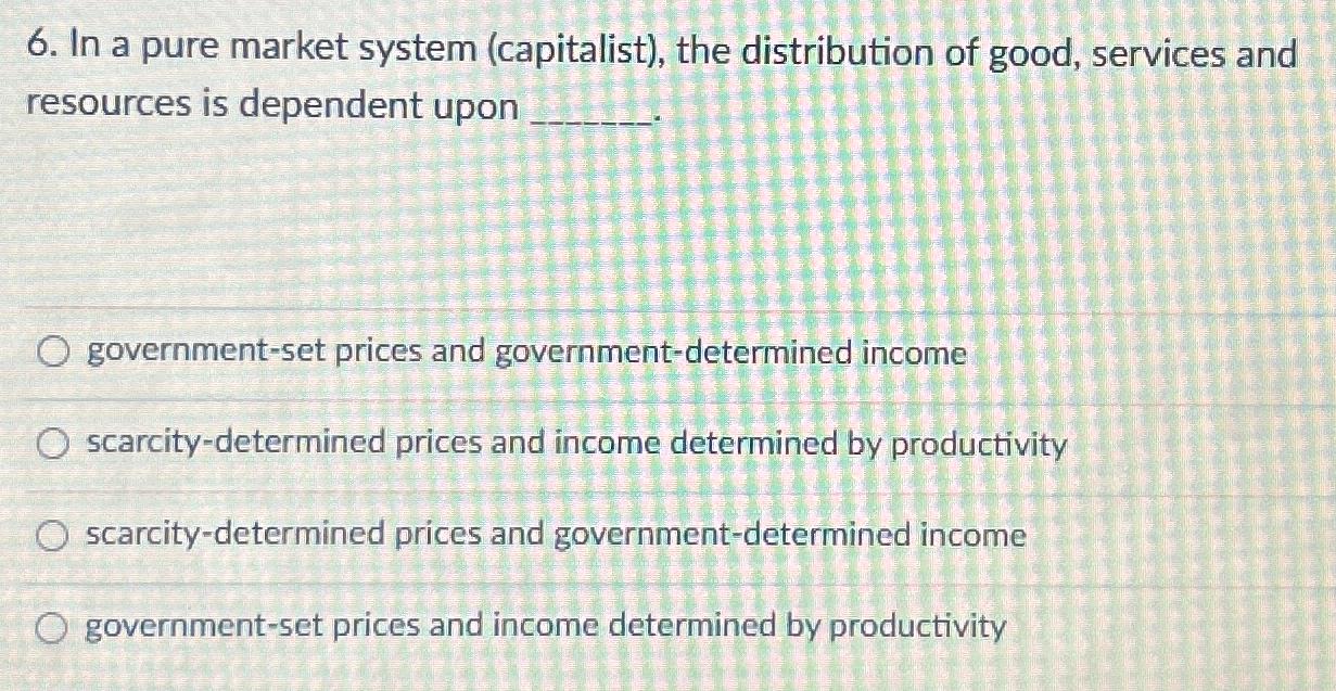 Solved In a pure market system (capitalist), ﻿the | Chegg.com