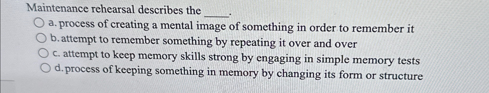 Solved Maintenance rehearsal describes thea. ﻿process of | Chegg.com