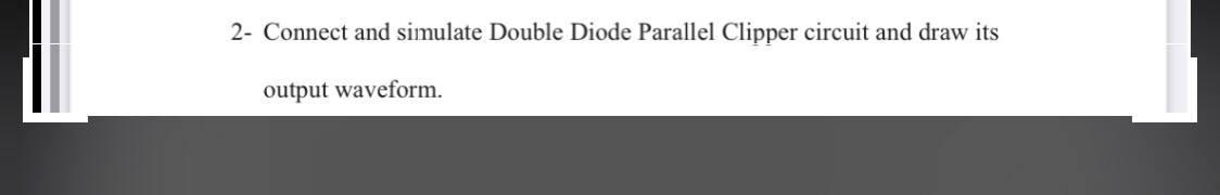 Solved 2- Connect and simulate Double Diode Parallel Clipper | Chegg.com