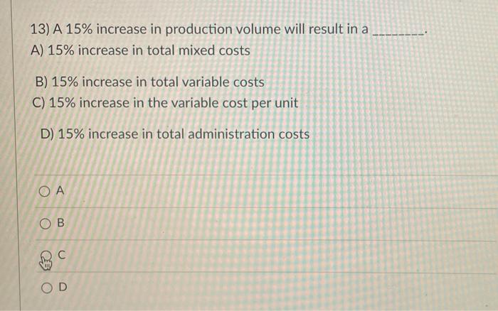 Solved 13) A 15% increase in production volume will result | Chegg.com