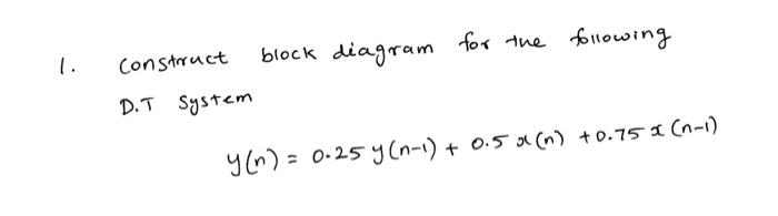 Solved 1. Construct block diagram for the following D.T | Chegg.com