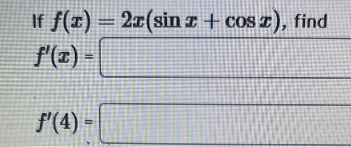 Solved If f(x)=2x(sinx+cosx) f′(x)= f′(4)=If | Chegg.com