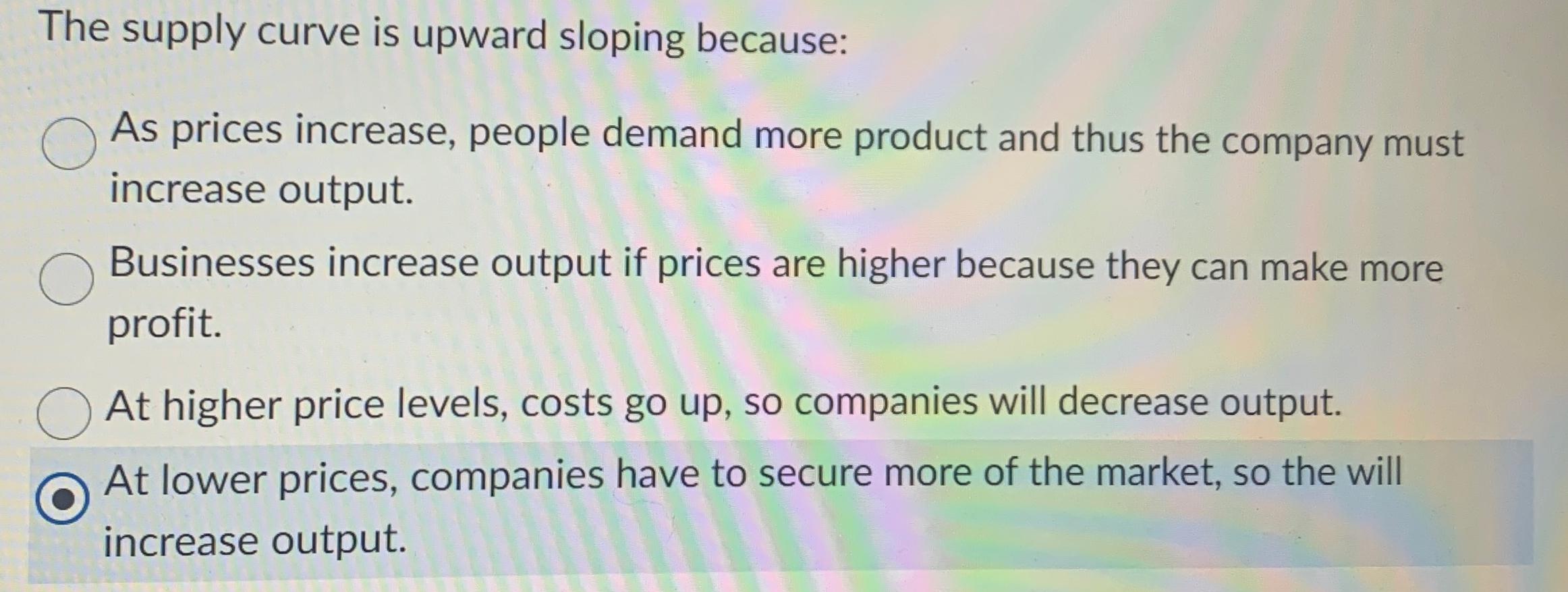 Solved The supply curve is upward sloping because:As prices | Chegg.com