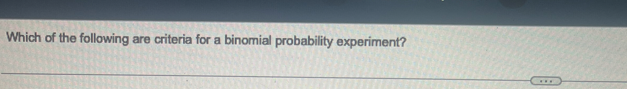 Which of the following are criteria for a binomial | Chegg.com
