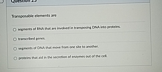 Solved Transposable elements aresegments of RNA that are | Chegg.com