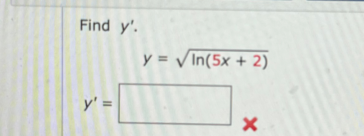 Solved Find y'.y=ln(5x+2)2y'= | Chegg.com