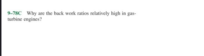 Solved 9-78C Why are the back work ratios relatively high in | Chegg.com