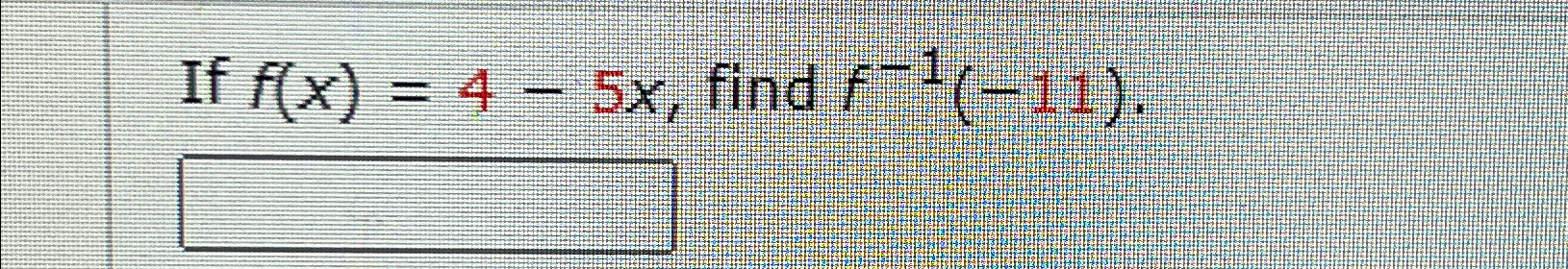 Solved If f(x)=4-5x, ﻿find f-1(-11) | Chegg.com