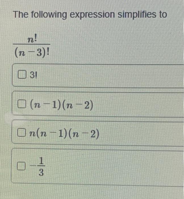 Solved The following expression simplifies to n! (n-3)! 3! | Chegg.com