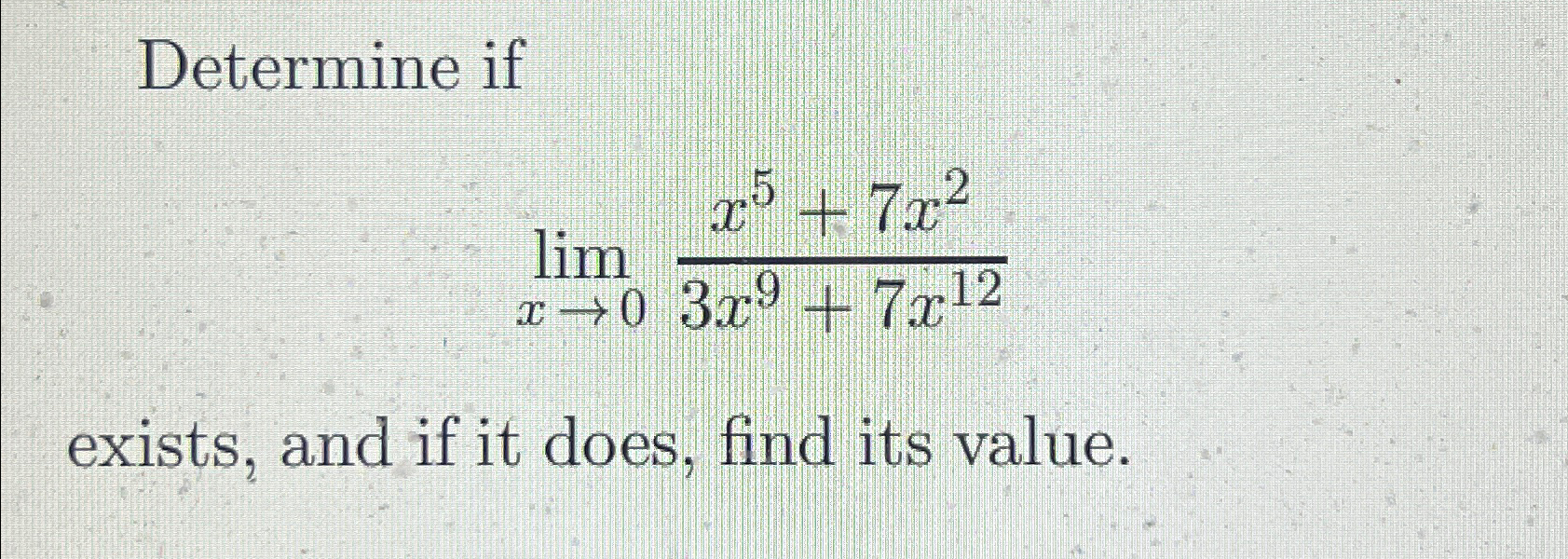 Solved Determine iflimx→0x5+7x23x9+7x12exists, and if it | Chegg.com