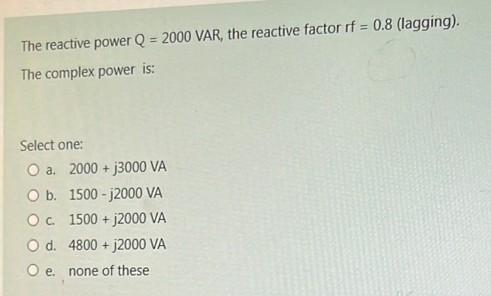 Solved The reactive power Q=2000 VAR, the reactive factor | Chegg.com