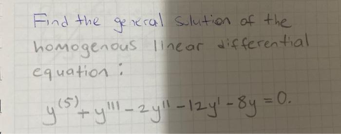 Solved Find the general Solution of the homogenous linear | Chegg.com
