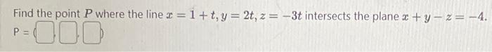 Solved Find the point P where the line x=1+t,y=2t,z=−3t | Chegg.com