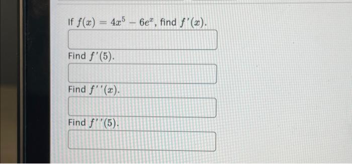 Solved If f(x)=4x5−6ex, Find f′(5). Find f′′(x). | Chegg.com