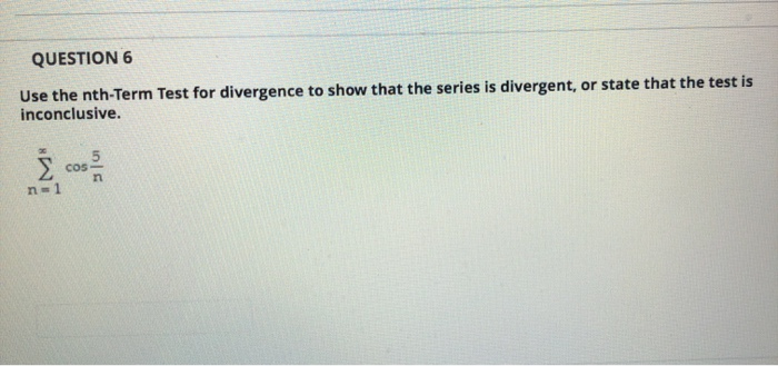 Solved QUESTION 6 Use the nth-Term Test for divergence to | Chegg.com