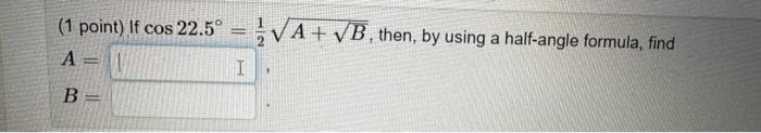 Solved (1 point) If cos22.5∘=21A+B, then, by using a | Chegg.com