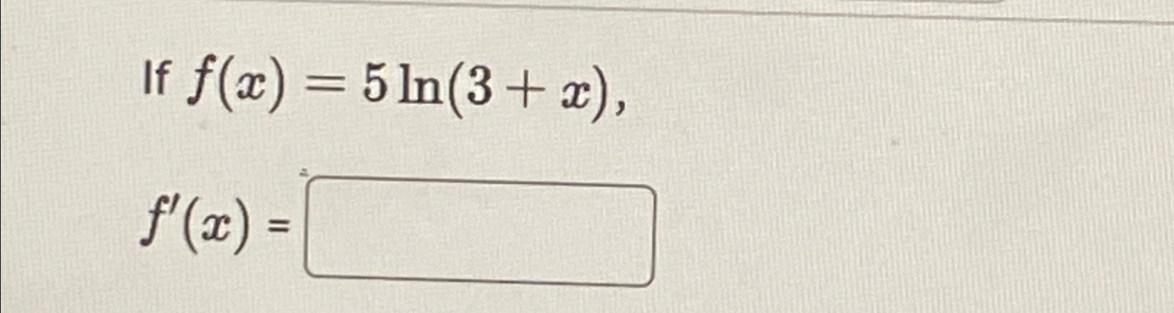 Solved If f(x)=5ln(3+x),f'(x)= | Chegg.com