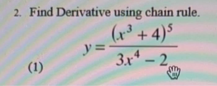 Solved 2. Find Derivative using chain rule. (x3 + 4) 3x4 - 2 | Chegg.com