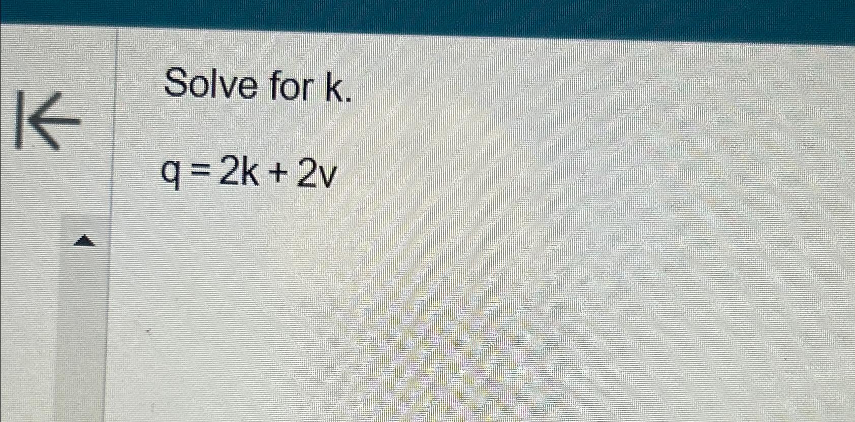 Solved Solve for k.q=2k+2v | Chegg.com