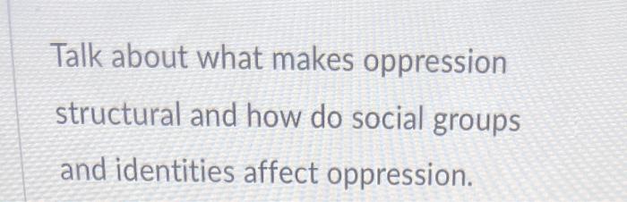 Solved Talk about what makes oppression structural and how | Chegg.com