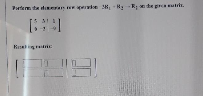 Solved Perform the elementary row operation -3R1 + R2 R2 on | Chegg.com