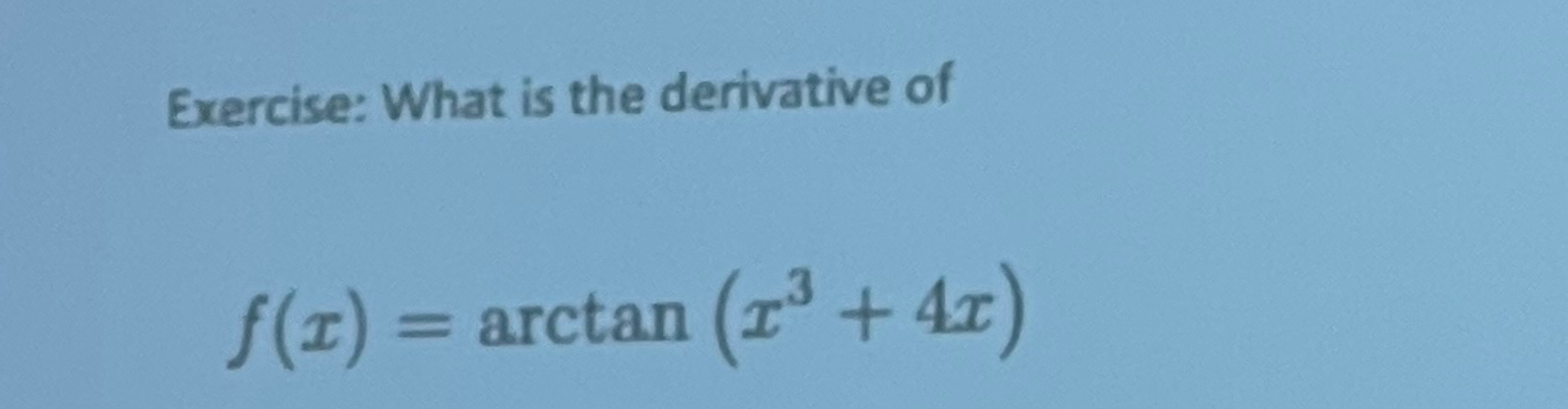 Solved Exercise: What is the derivative off(x)=arctan(x3+4x) | Chegg.com