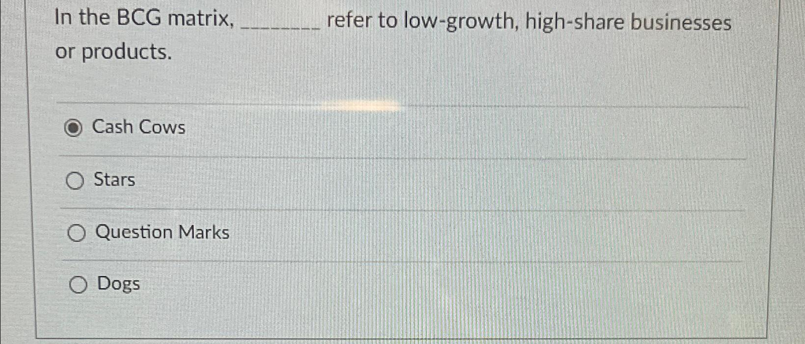 Solved In the BCG matrix, refer to low-growth, high-share | Chegg.com