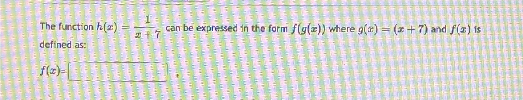 Solved The function h(x)=1x+7 ﻿can be expressed in the form | Chegg.com