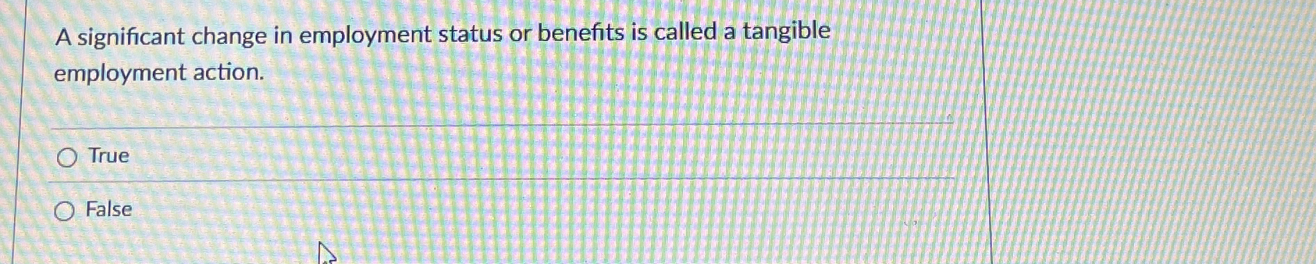 Solved A significant change in employment status or benefits | Chegg.com