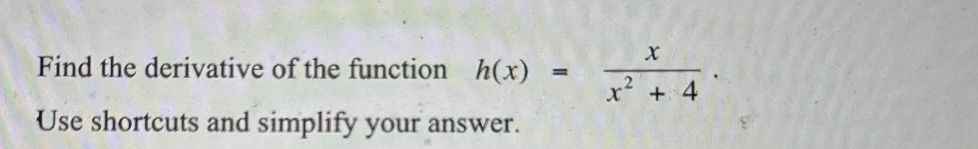 Solved Find the derivative of the function h(x)=xx2+4.Use | Chegg.com
