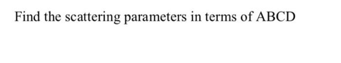 Solved Find the scattering parameters in terms of ABCD | Chegg.com
