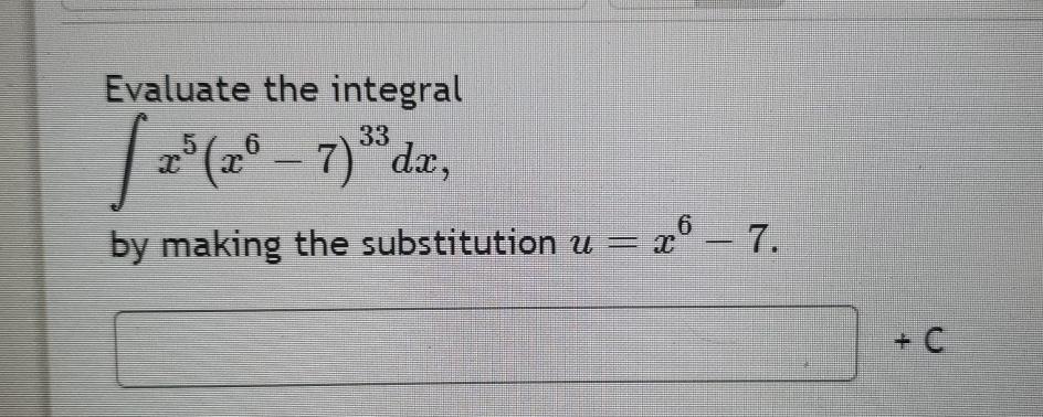Solved Evaluate the integral∫﻿﻿x5(x6-7)33dxby making the | Chegg.com