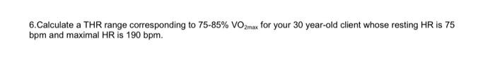 Solved 6.Calculate a THR range corresponding to 75-85% | Chegg.com