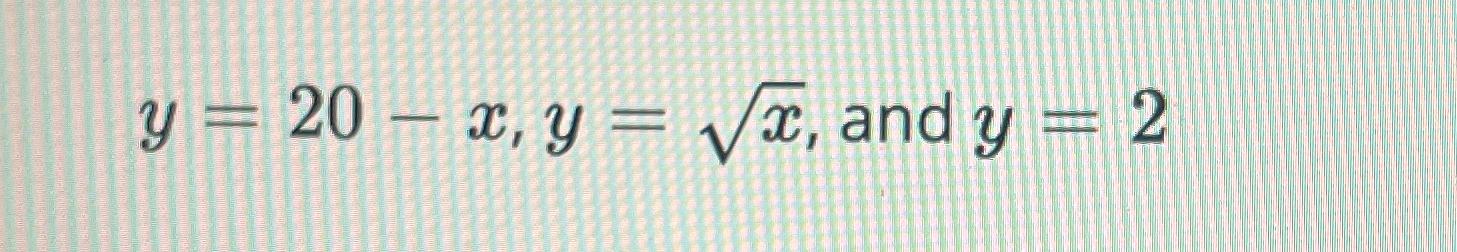 Solved y=20-x,y=x2, ﻿and y=2 | Chegg.com