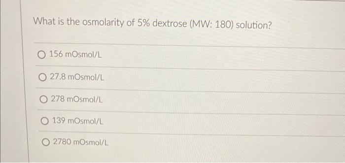 Solved What is the osmolarity of 5% dextrose (MW: 180 ) | Chegg.com