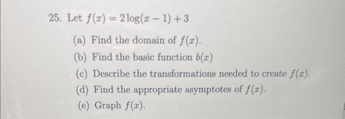Solved 25. Let f(x)=2log(x−1)+3 (a) Find the domain of f(x). | Chegg.com