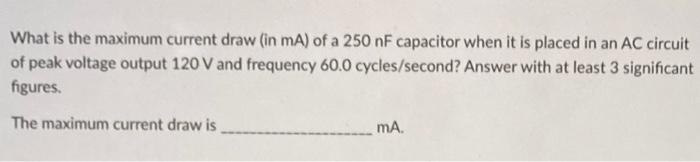 Solved What is the maximum current draw (in mA) of a 250 nF | Chegg.com