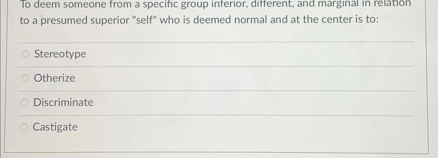 Solved To deem someone from a specific group inferior, | Chegg.com