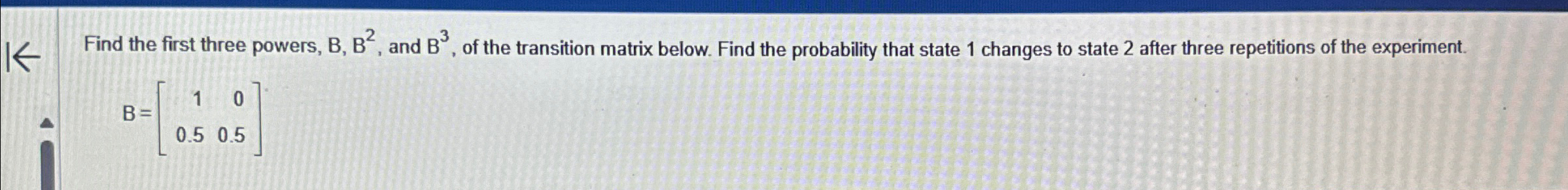 Solved Find the first three powers, B, ﻿B ?2, ﻿and B3, ﻿of | Chegg.com