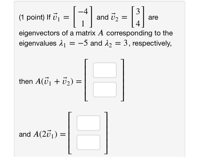 Solved (1 point) If v1=[−41] and v2=[34] are eigenvectors of | Chegg.com