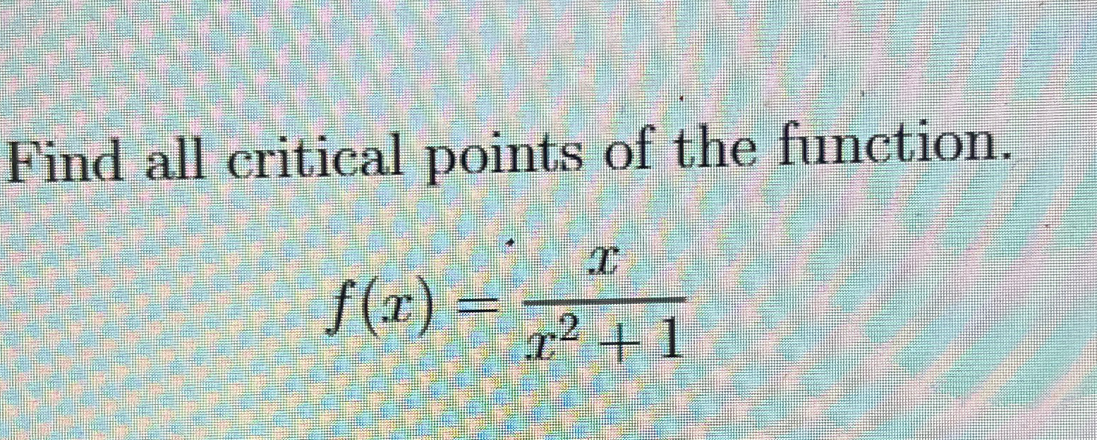 Solved Find all critical points of the function.f(x)=xx2+1 | Chegg.com