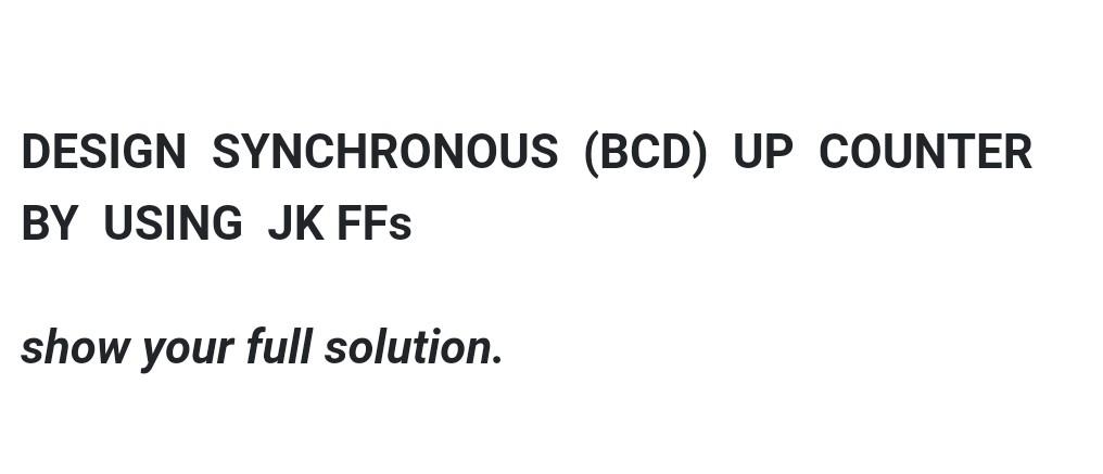 Solved DESIGN SYNCHRONOUS (BCD) UP COUNTER BY USING JK FFs | Chegg.com