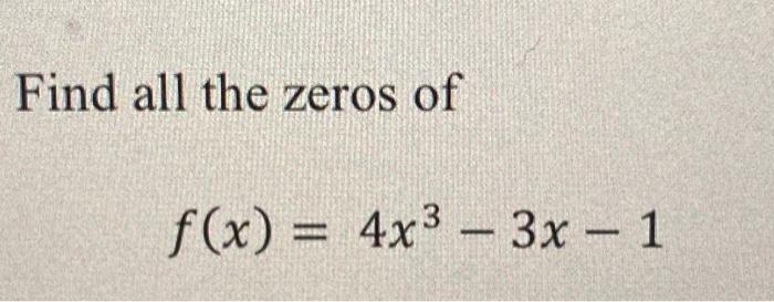 Solved Find all the zeros of f(x) = 4x3 – 3x - 1 | Chegg.com