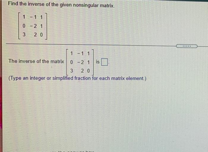 Solved Find the inverse of the given nonsingular matrix. 1 1 | Chegg.com
