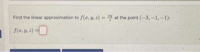 Solved Find the linear approximation to f(x,y,z)=zxy at the | Chegg.com