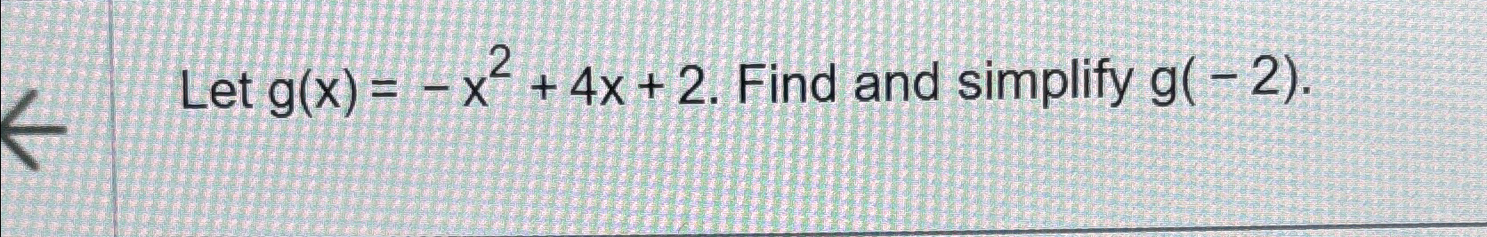 Solved Let g(x)=-x2+4x+2. ﻿Find and simplify g(-2) | Chegg.com