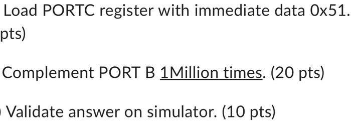 Solved Load PORTC register with immediate data 0×51 pts) | Chegg.com