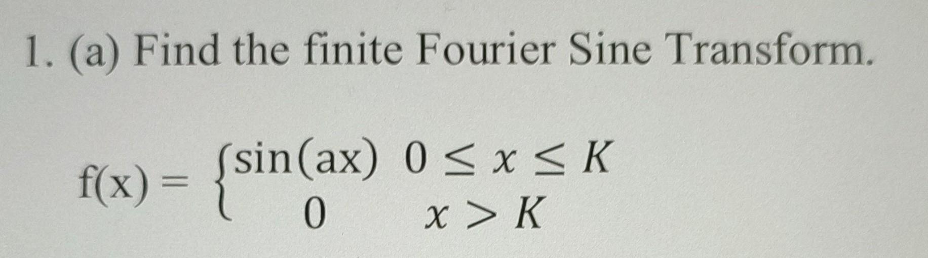 Solved 1. (a) Find the finite Fourier Sine Transform. f(x) = | Chegg.com