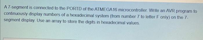 Solved A 7-segment is connected to the PORTD of the ATMEGA16 | Chegg.com