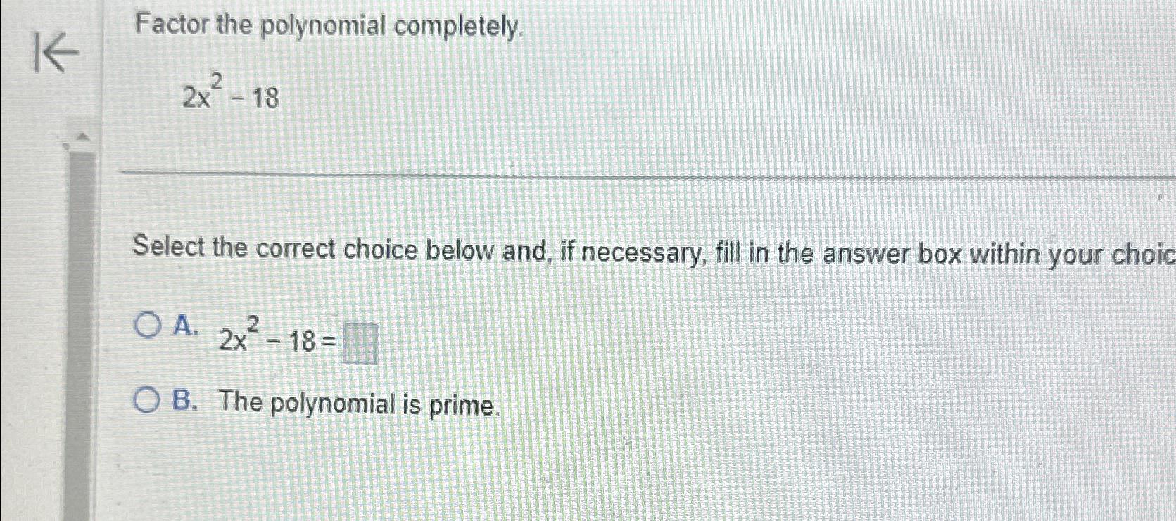 Solved Factor the polynomial completely.2x2-18Select the | Chegg.com
